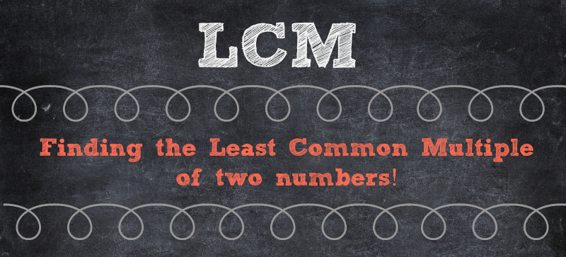 Finding The Least Common Multiple Finding The Least Common Multiple
